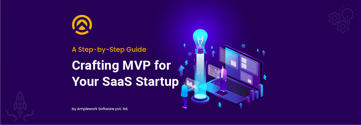 A Step By Step Guide: Crafting MVP for SaaS Startups
