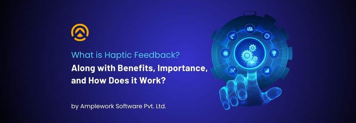 A Guide to Know All About Haptic Feedback and its Benefits