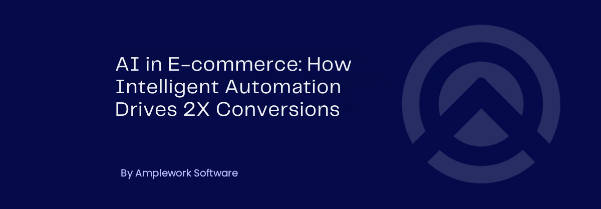 AI in E-commerce: How Intelligent Automation Doubles Conversions