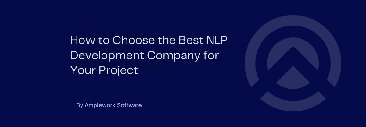 Selecting the Best NLP Development Company for Your Project